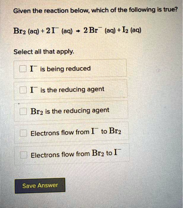 SOLVED: Given the reaction below; which of the following is true? Br2 ...