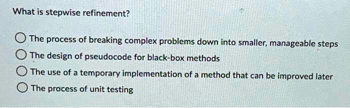 SOLVED: What is stepwise refinement? The process of breaking complex problems down into smaller ...