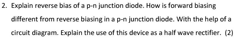SOLVED: 2 Explain reverse bias of a p-n junction diode: How is forward ...