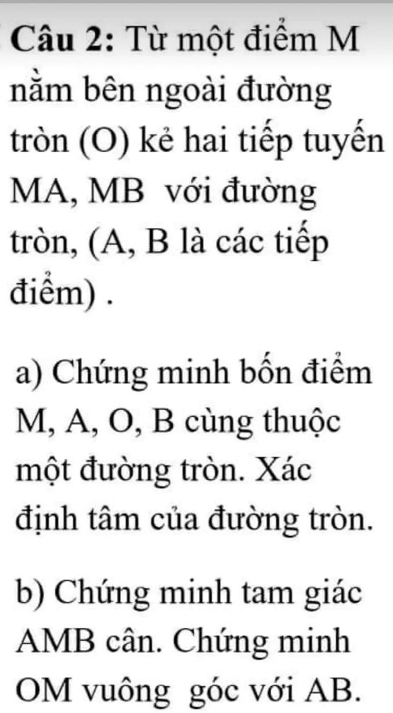 Câu 2: T? m?t ?i?m M n?m bên ngoài ???ng tron (O) k? hai ti?p tuy?n MA, MB v?i ???ng tron, (A, B ...