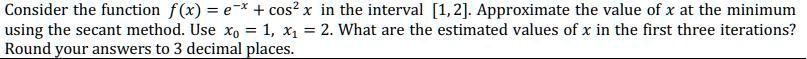 SOLVED: Consider the function f(x) = e-x + cos? x in the interval [1,2]. Approximate the value ...