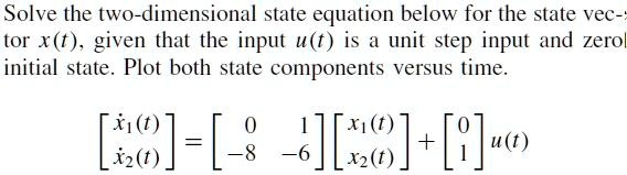 Solve the two-dimensional state equation below for the state vector x(t ...