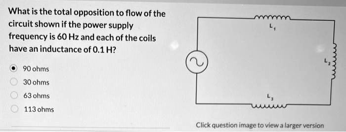 What Is The Total Opposition To Flow Of The Circuit Shown If The Power Supply Frequency Is 60 Hz