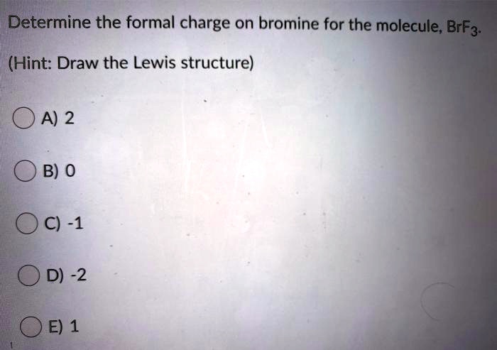 SOLVED: Determine the formal charge on bromine for the molecule; BrF3 ...