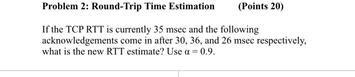 Solved Problem 2 Round Trip Time Estimation Points 20 If The Tcp Rtt Is Currently 35 Ms And