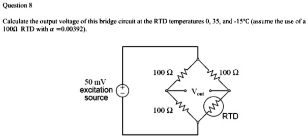 SOLVED: Question 8 Calculate the output voltage of this bridge circuit at the RTD temperatures 0 ...