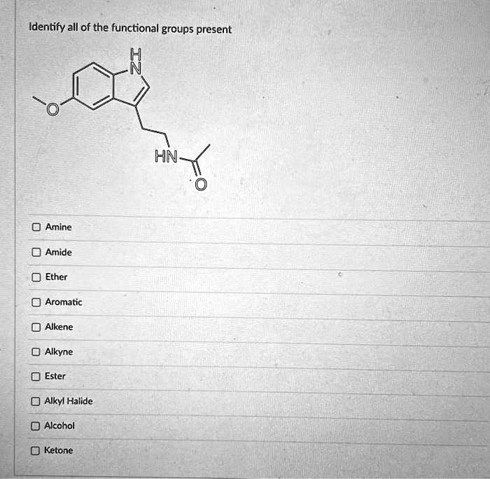 Identify all of the functional groups present HN 0 Amine Amide Ether Aromatic Alkene Alkyne ...