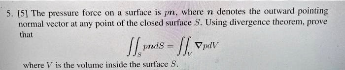 5 5 the pressure force on a surface is pn where n denotes the outward ...