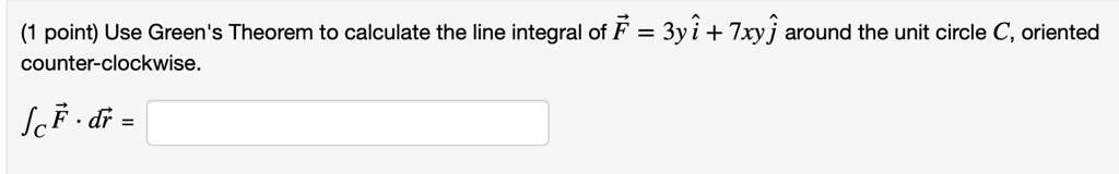 Use Green's Theorem to calculate the line integral of F = 3yi + Txyj around the unit circle C ...