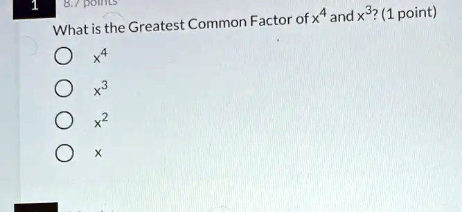 What is the Greatest Common Factor of x^4 and x^3? (1 point) x^4 x^3 x^2 x