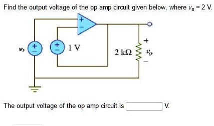SOLVED: Find the output voltage of the op amp circuit given below, where Vs = 2 V.