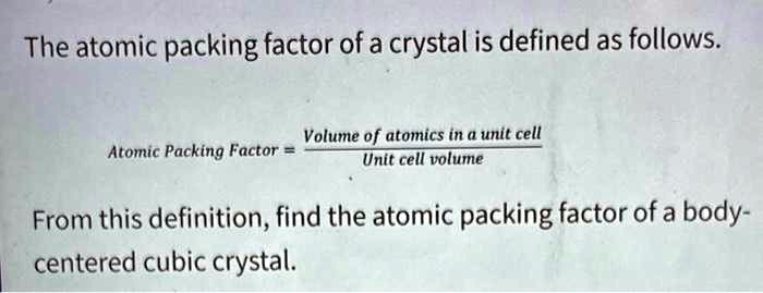 [GET ANSWER] the atomic packing factor ofa crystal is defined as ...
