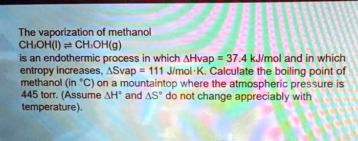 SOLVED: The vaporization of methanol CH3OH(l) = CH3OH(g) is an ...