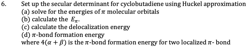 set up the secular determinant for cyclobutadiene using huckel approximation solve for the ...