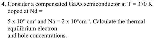 4. Consider a compensated GaAs semiconductor at T = 370 K doped at Nd ...