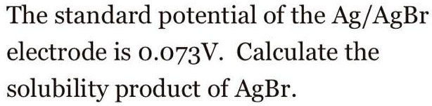 the standard potential of the agagbr electrode is 0073v calculate the ...