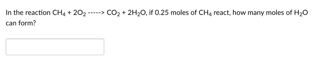 SOLVED: In the reaction CH4 + 202 7-> COz 2H2O, if 0.25 moles of CH4 ... SOLVED: In the reaction CH4 + 202 7-> COz 2H2O, if 0.25 moles of CH4 ...