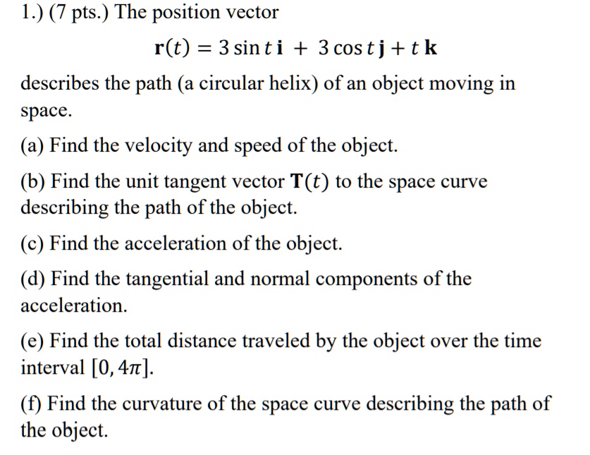 1.) (7 pts.) The position vector r(t) = 3 sin ti + 3 costj + tk ...