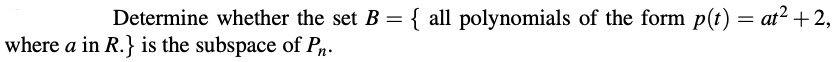 SOLVED: Determine whether the set B = all polynomials of the form p(t) at2 + 2 where a in R: is ...
