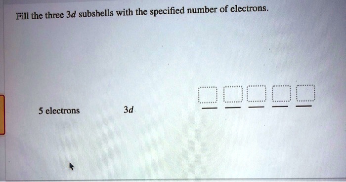 fill the three 3d subshells with the specified number of electrons 5 electrons 3d 92q22 29477