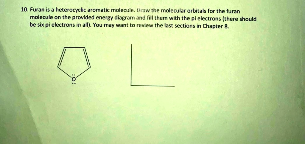 SOLVED: 10. Furan is a heterocyclic aromatic molecule. raw the ...