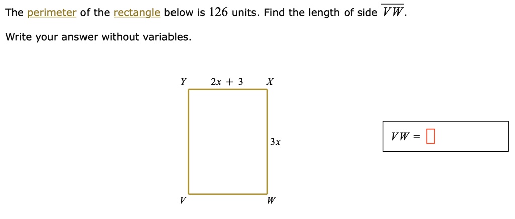 SOLVED: The perimeter of the rectangle below is 126 units Find the length of side VW Write your ...