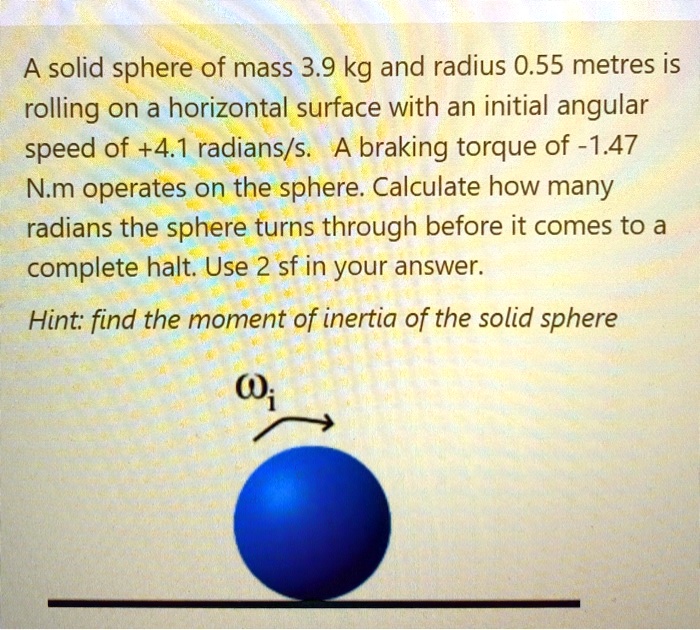 a solid sphere of mass 39 kg and radius 055 metres is rolling on a horizontal surface with an ...