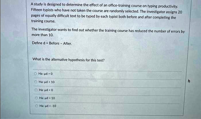 SOLVED: A study is designed to determine the effect of an office-training course on typing ...