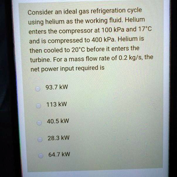 SOLVED: Consider an ideal gas refrigeration cycle using helium as the working fluid. Helium ...