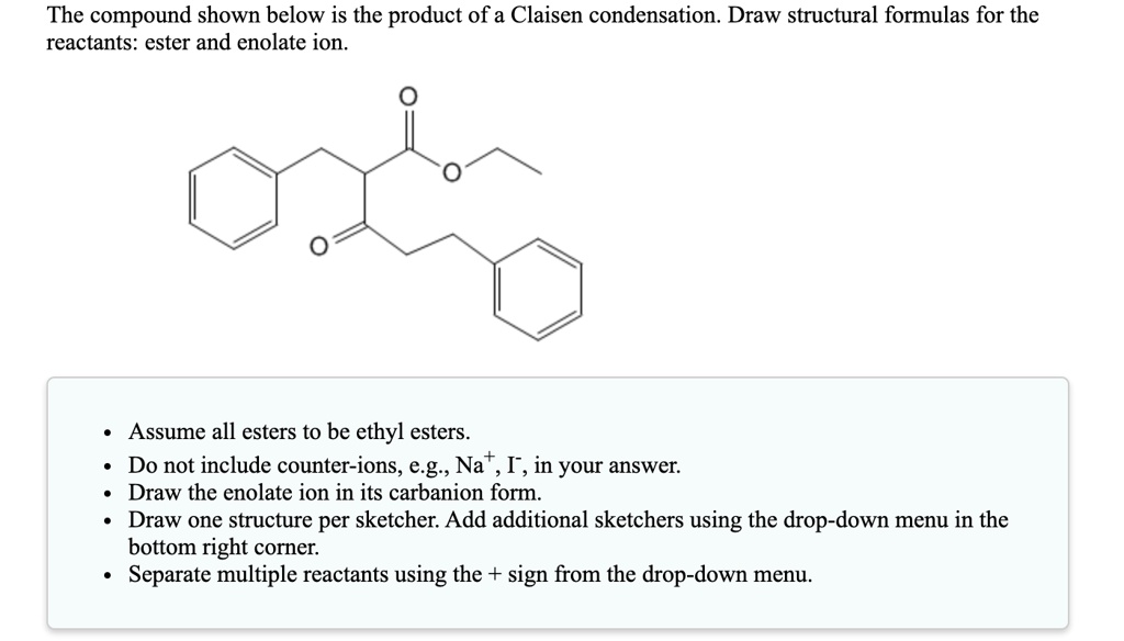 The compound shown below is the product of a Claisen condensation. Draw ...