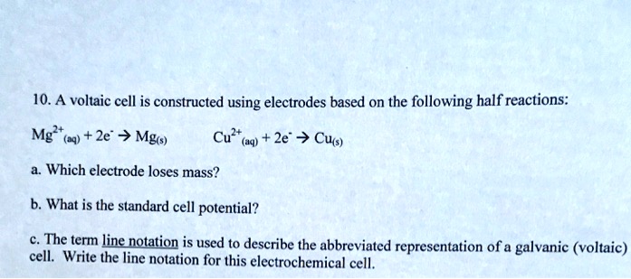 10. A voltaic cell is constructed using electrodes based on the ...