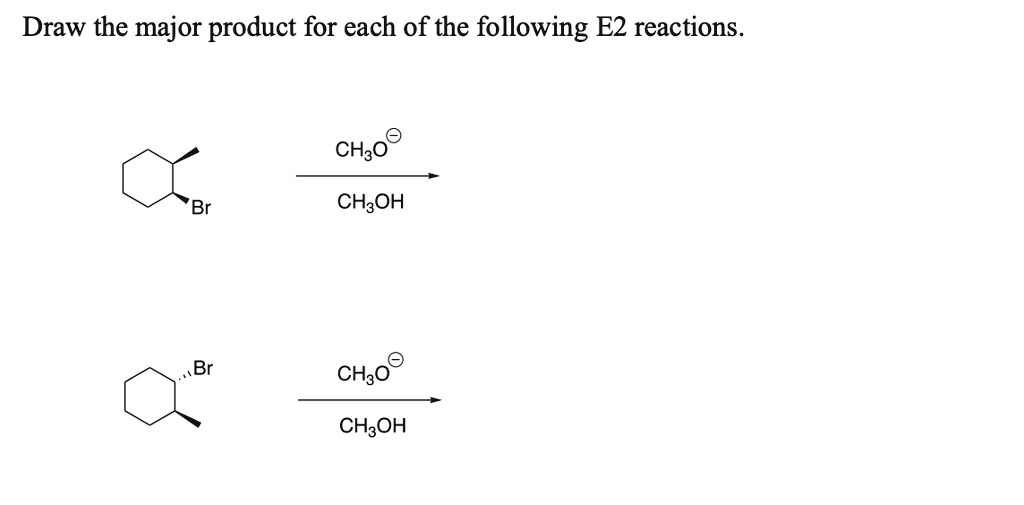 SOLVED: Draw the major product for each of the following E2 reactions CH3OH Br CH:OH CH3C CH3C