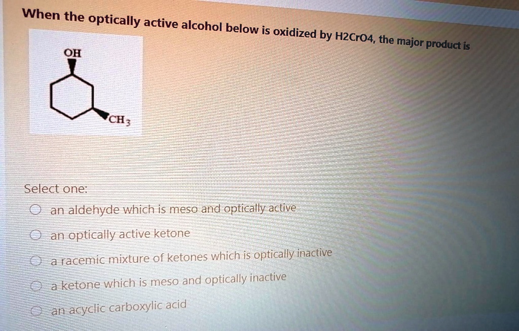 SOLVED:When the optically active alcohol below is oxidized by H2CrO4 ...