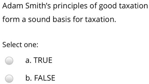 Adam Smith's principles of good taxation form a sound basis for ...
