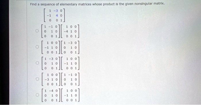 SOLVED:Find sequence of elementary matrices whose product the glven nonsingular matrix;