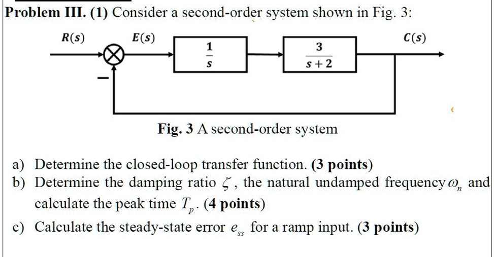 SOLVED: Problem III: (1) Consider a second-order system shown in Fig: 3: R(s) E(s) c(s) 3 s +2 ...