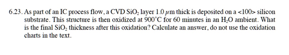 6.23. As part of an IC process flow, a CVD SiO2 layer 1.0 µm thick is ...