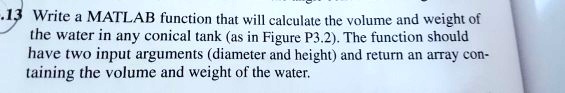 SOLVED: Write a MATLAB function that will calculate the volume and weight of the water in any ...