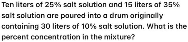 ten liters of 25 salt solution and 15 liters of 35 salt solution are ...