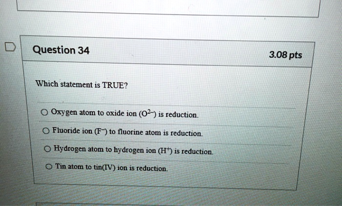 question 34 308 pts which statement is true oxygen atom to oxide ion 02 ...