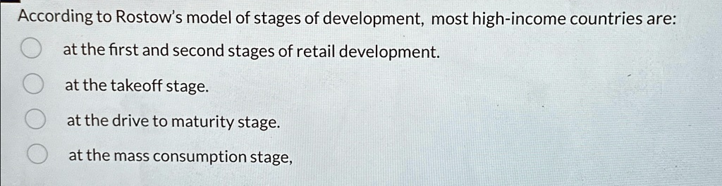 according to rostows model of stages of development most high income ...