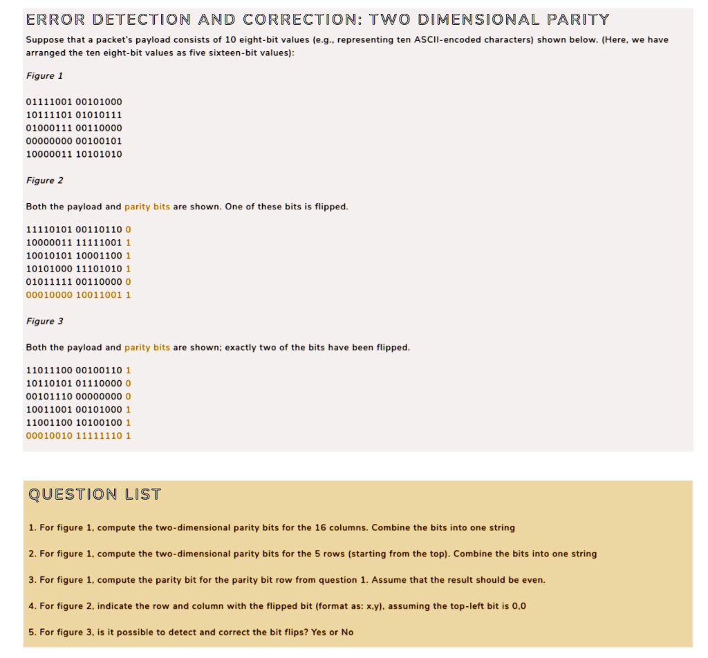 ERROR DETECTION AND CORRECTION: TWO DIMENSIONAL PARITY Suppose that a packet's payload consists ...