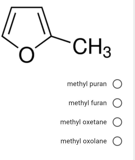 SOLVED: methyl puran methyl furan methyl oxetane methyl oxolane CH3