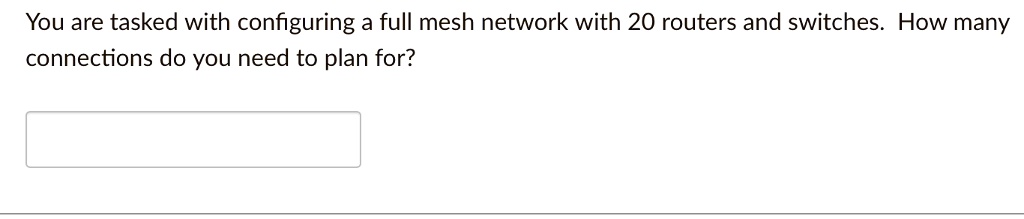 You are tasked with configuring a full mesh network with 20 routers and switches. How many ...