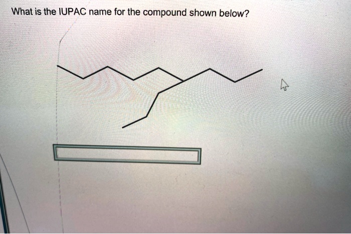 SOLVED: What is the IUPAC name for the compound shown below?