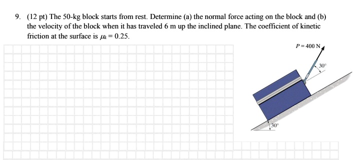 9. (12 pt) The 50-kg block starts from rest. Determine (a) the normal force acting on the block ...