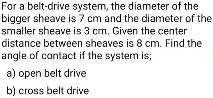 For a belt-drive system, the diameter of the bigger sheave...