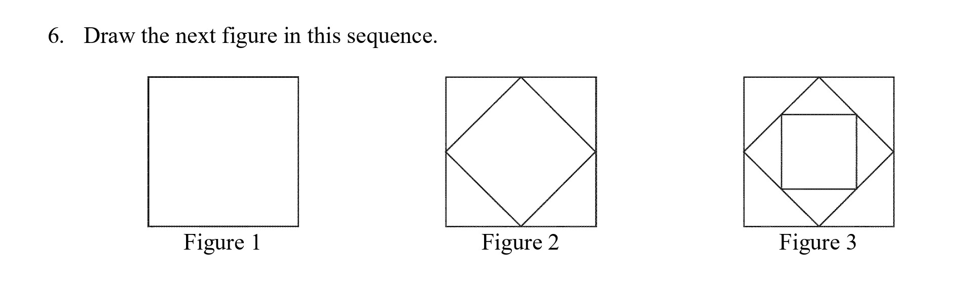 SOLVED: 6. Draw the next figure in this sequence. Figure 1 Figure 2 Figure 3