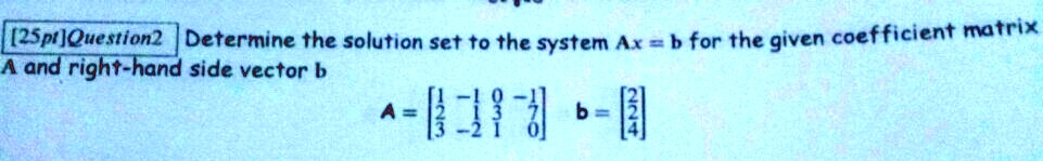 SOLVED: [[2SptJQuestion2 Determine the solution set to the system Ax = b for the given ...
