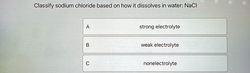 [GET ANSWER] classify sodium chloride based on how it dissolves in ...